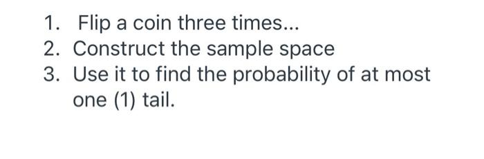 Solved 1. Flip a coin three times... 2. Construct the sample | Chegg.com