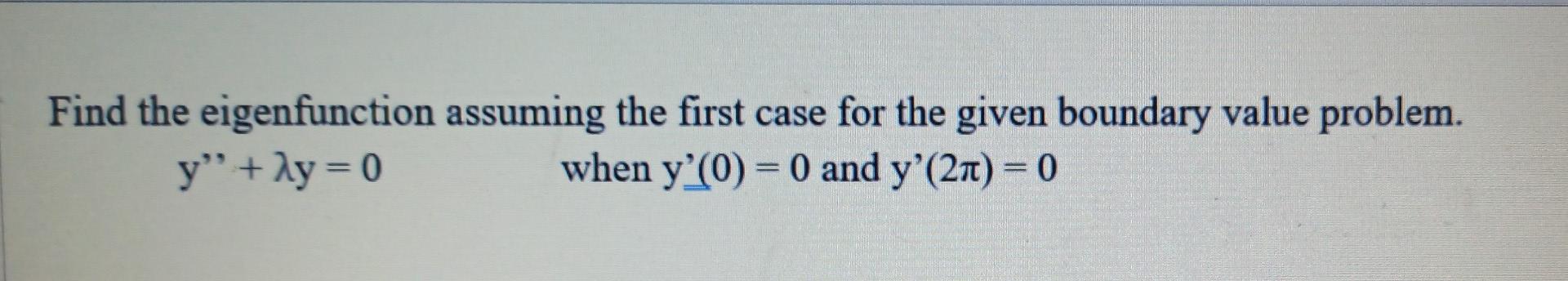 Solved Find the eigenfunction assuming the first case for | Chegg.com