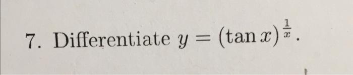 Solved 7. Differentiate y = (tan x) = 1. | Chegg.com
