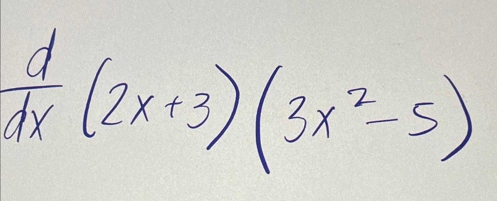 Solved ddx(2x+3)(3x2-5) | Chegg.com