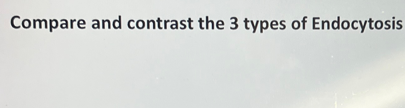Solved Compare and contrast the 3 ﻿types of Endocytosis | Chegg.com