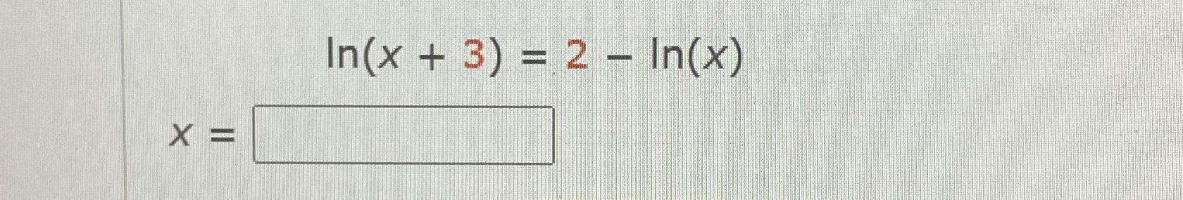 Solved ln(x+3)=2-ln(x)x= | Chegg.com