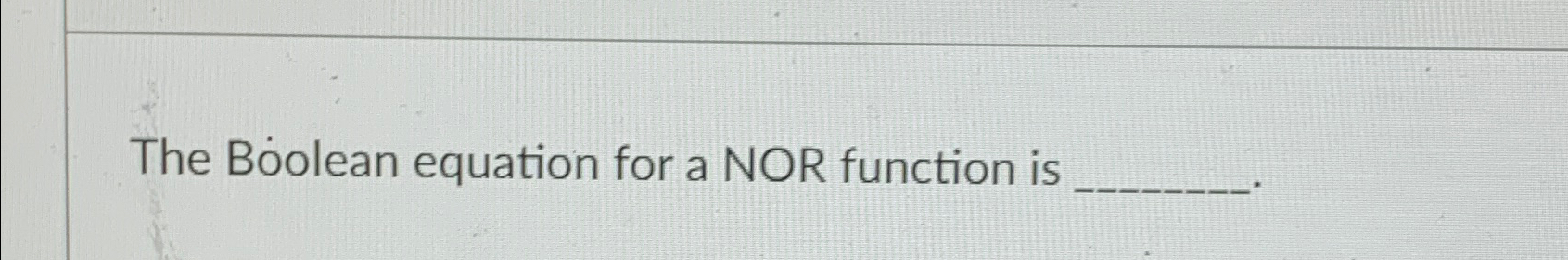 The Boolean equation for a NOR function is | Chegg.com