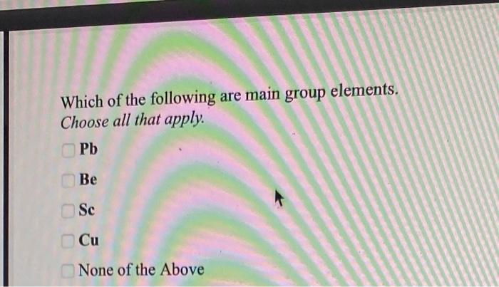 Solved Which of the following are main group elements. | Chegg.com