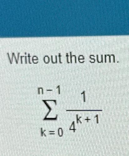 Solved Write out the sum.∑k=0n-114k+1 | Chegg.com