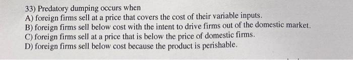 Solved 33) Predatory dumping occurs when A) foreign firms | Chegg.com