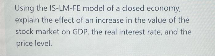 Solved Using the IS-LM-FE model of a closed economy, explain | Chegg.com