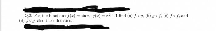 Solved Q.2. For the functions f(x)=sinx,g(x)=x2+1 find (a) | Chegg.com