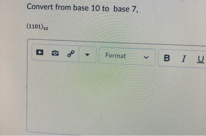 Solved Convert from base 10 to base 7, (1101) 10 co Format > | Chegg.com