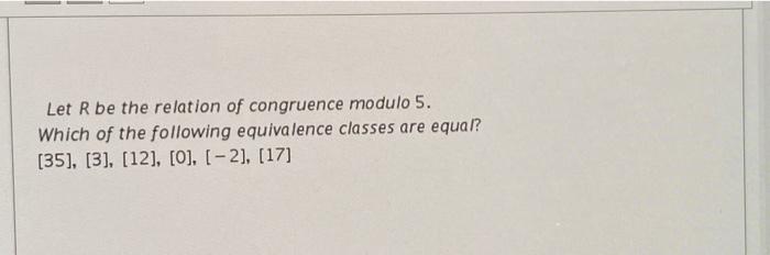 Solved Let R be the relation of congruence modulo 5. Which | Chegg.com