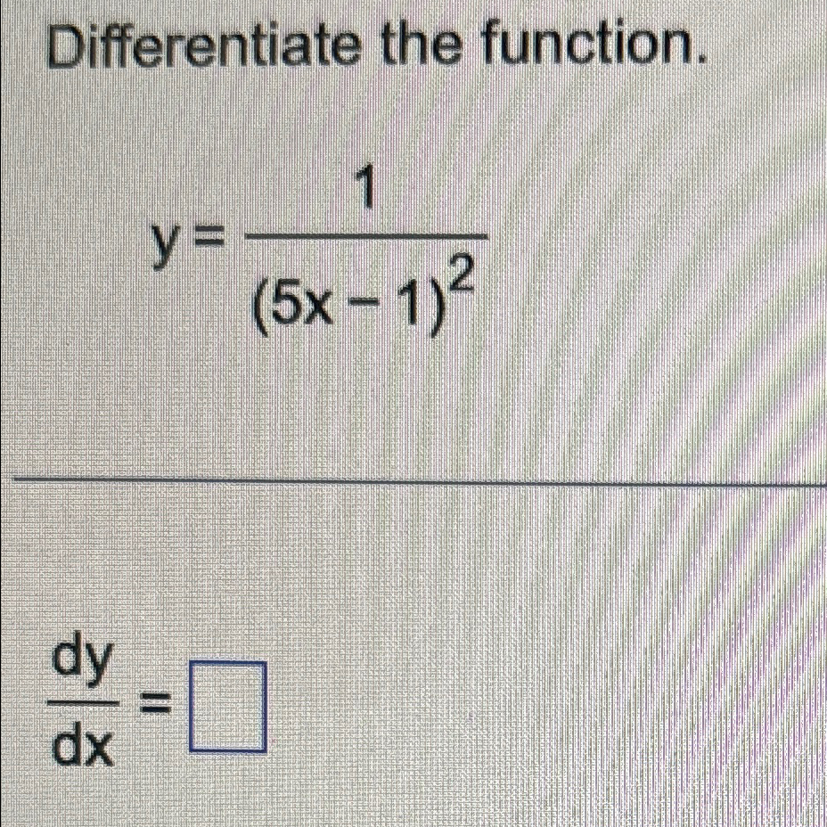 Solved Differentiate the function.y=1(5x-1)2dydx= | Chegg.com