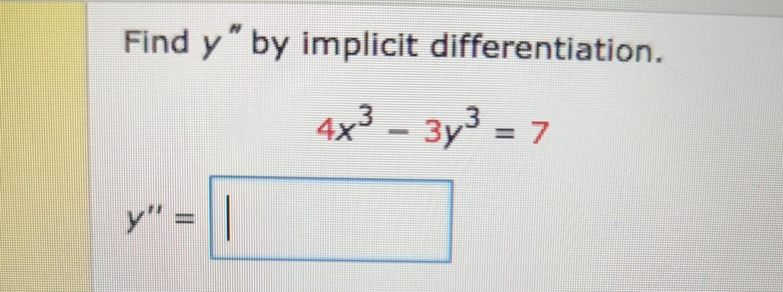 Solved Find y " ﻿by implicit differentiation.4x3-3y3=7y''= | Chegg.com