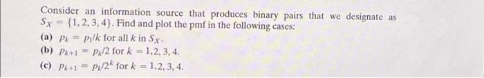 Solved Consider an information source that produces binary | Chegg.com
