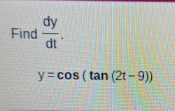 Solved Find dydt.y=cos(tan(2t-9)) | Chegg.com