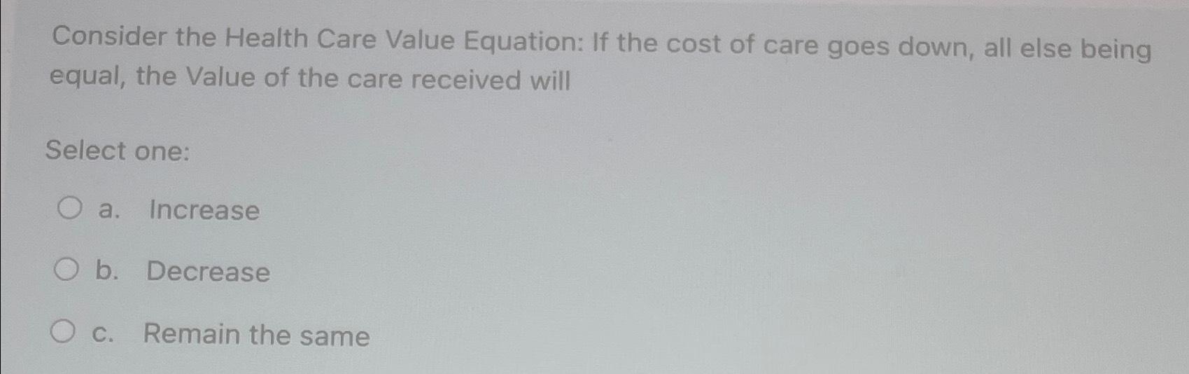 Solved Consider the Health Care Value Equation: If the cost | Chegg.com