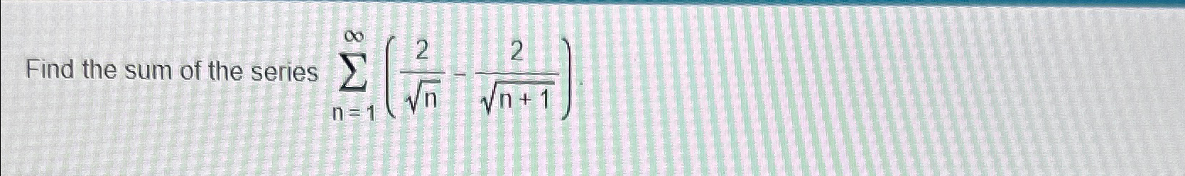 Solved Find the sum of the series ∑n=1∞(2n2-2n+12) | Chegg.com
