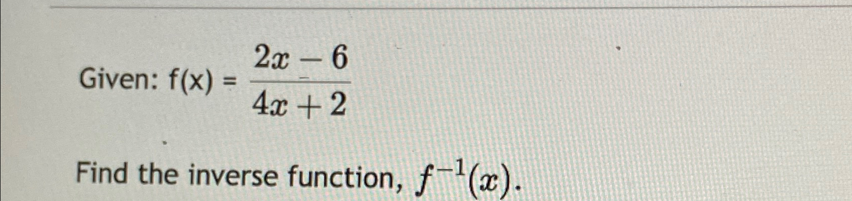 Solved Given: f(x)=2x-64x+2Find the inverse function, | Chegg.com