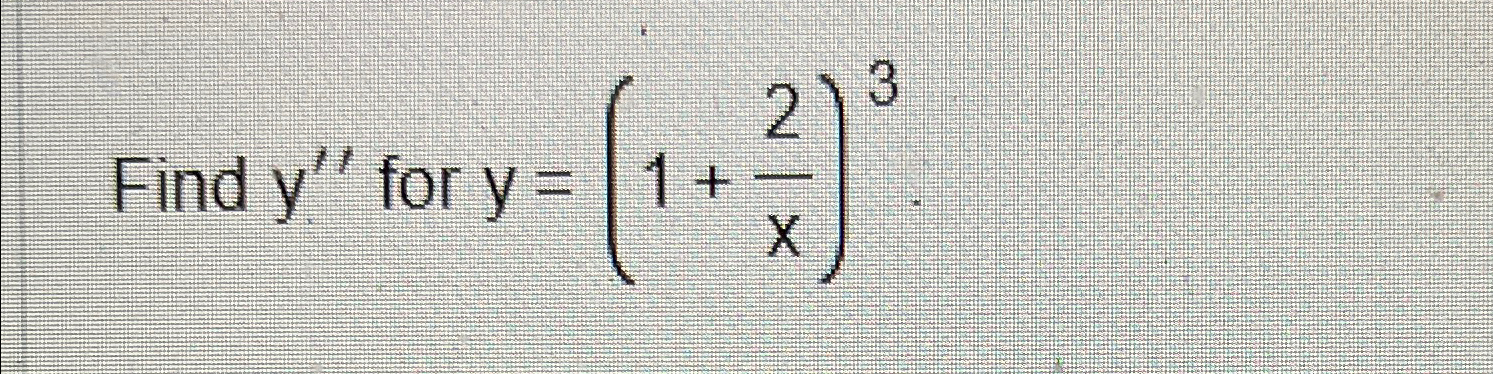 Solved Find y'' ﻿for y=(1+2x)3 | Chegg.com