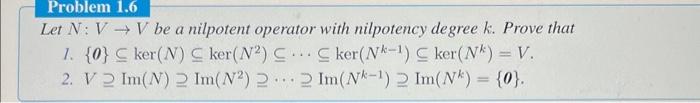 Solved Let N:V→V be a nilpotent operator with nilpotency | Chegg.com