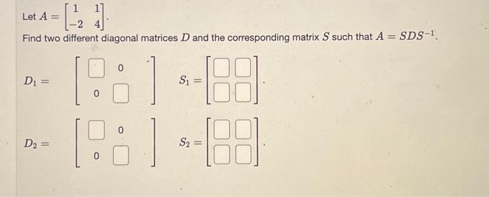 Solved Let A=[1−214]. Find two different diagonal matrices D | Chegg.com