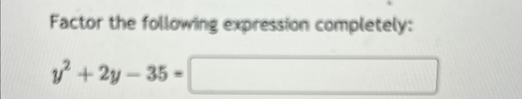 Solved Factor the following expression completely:y2+2y-35= | Chegg.com