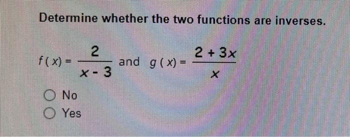 Solved Determine whether the two functions are inverses. 2 + | Chegg.com
