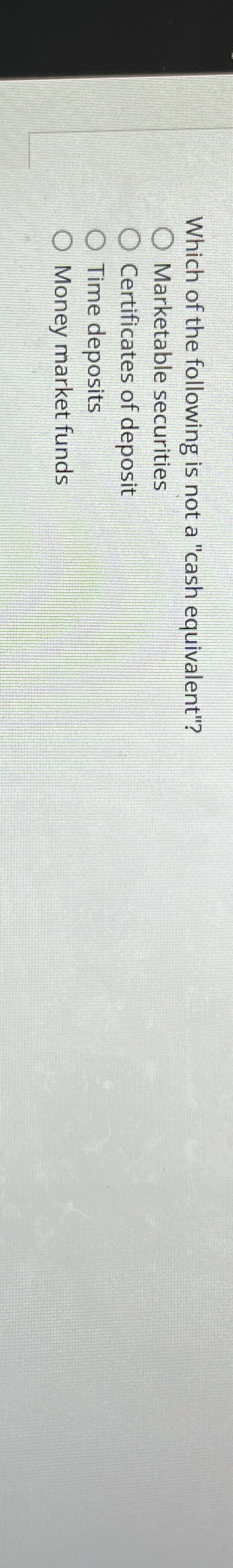 Solved Which of the following is not a "cash equivalent"? | Chegg.com