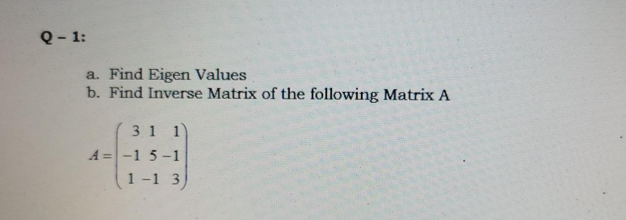 Solved Q- 1: a. Find Eigen Values b. Find Inverse Matrix of | Chegg.com