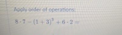 Solved Apply order of operations:8*7-(1+3)3+6*2= | Chegg.com