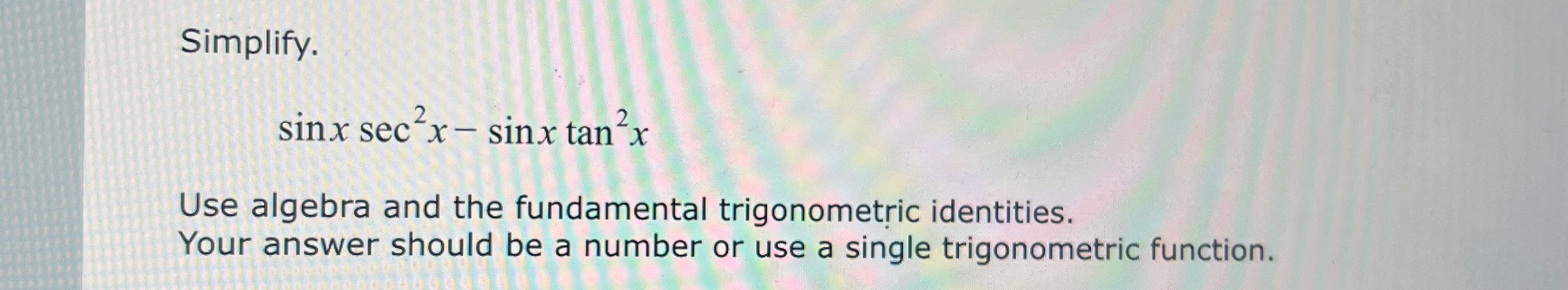 Solved Simplify.sinxsec2x-sinxtan2xUse algebra and the | Chegg.com