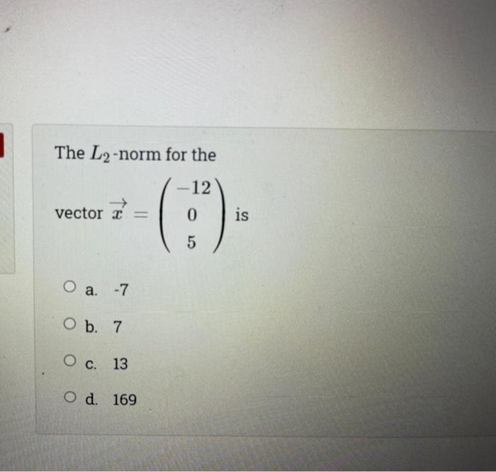Solved The L2-norm for the 12 vector = 0 is 5 O a. -7 O b. 7 | Chegg.com