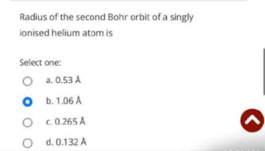 Solved Radius Of The Second Bohr Orbit Of A Singly Ionised