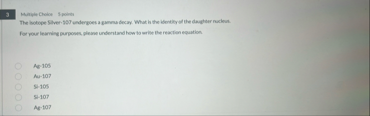 Solved 3Multiple Choice5 ﻿pointsThe isotope Silver-107 | Chegg.com