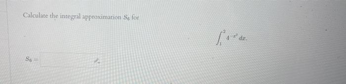 Solved Calculate the integral approximation S6 for ∫121−2dx | Chegg.com