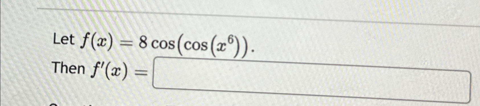 Solved Let f(x)=8cos(cos(x6)).Then f'(x)= | Chegg.com