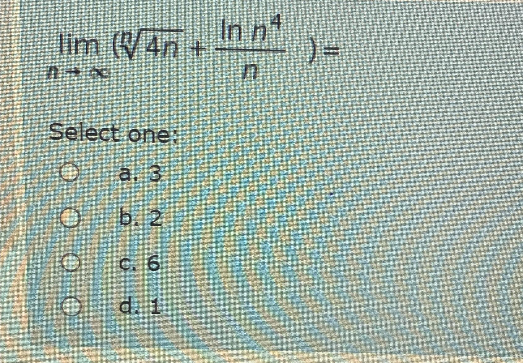 Solved limn→∞(4nn+lnn4n)=Select one:a. 3b. 2c. 6d. 1 | Chegg.com