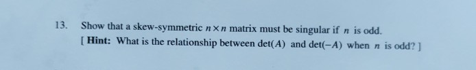 Solved 13. Show that a skew-symmetric nxn matrix must be | Chegg.com