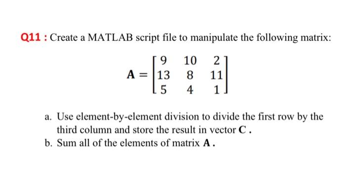Solved Q11 : Create a MATLAB script file to manipulate the | Chegg.com