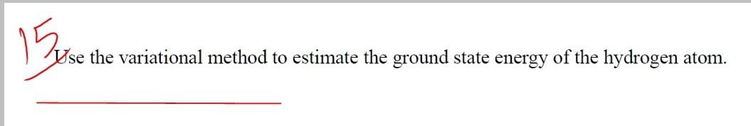 Solved 15 Buse Use the variational method to estimate the | Chegg.com