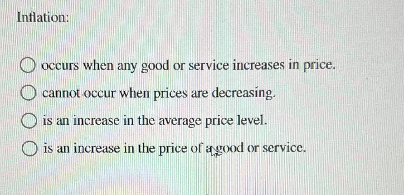 Solved Inflation:occurs when any good or service increases | Chegg.com
