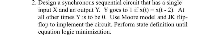 Solved Design a synchronous sequential circuit that has a | Chegg.com