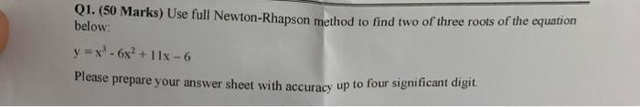 Solved Q1. (50 Marks) Use full Newton-Rhapson method to find | Chegg.com