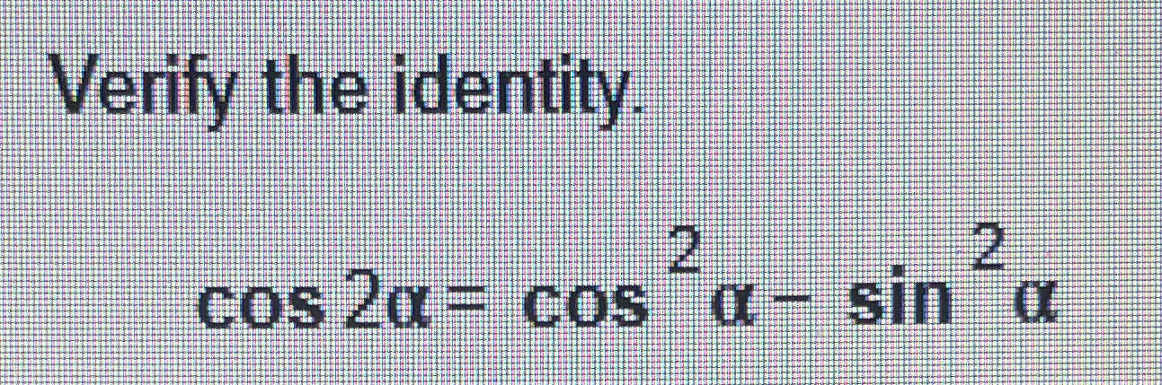 Solved Verify the identity.cos2α=cos2α-sin2α | Chegg.com