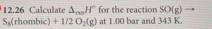 Solved 12.26 Calculate ΔrxnH⊖ for the reaction SO(g)→ S8 | Chegg.com