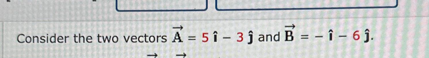Solved Consider the two vectors vec(A)=5(i)-3(j) ﻿and | Chegg.com