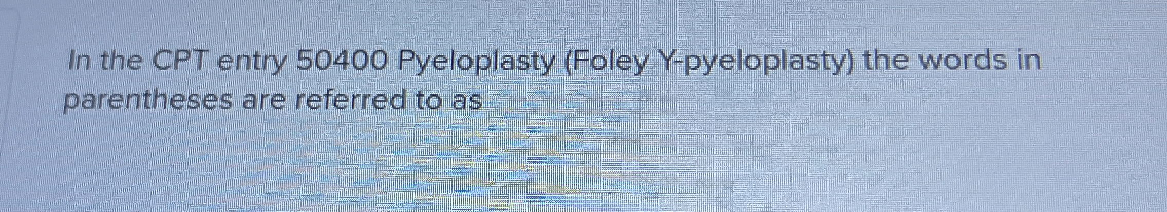 Solved In the CPT entry 50400 ﻿Pyeloplasty (Foley | Chegg.com