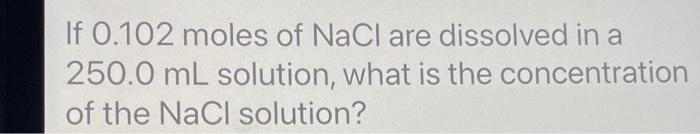 Solved If 0.102 moles of NaCl are dissolved in a 250.0 mL | Chegg.com