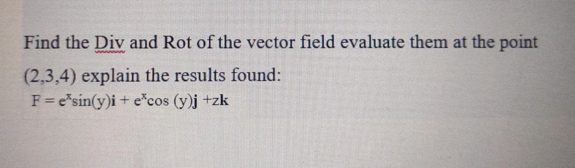 Solved Find the Div and Rot of the vector field evaluate | Chegg.com