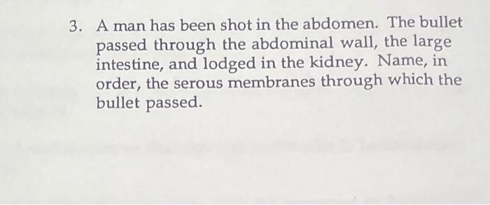Solved 3. A man has been shot in the abdomen. The bullet | Chegg.com