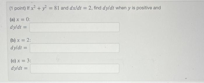 Solved (1 point) If x2+y2=81 and dx/dt=2, find dy/dt when y | Chegg.com